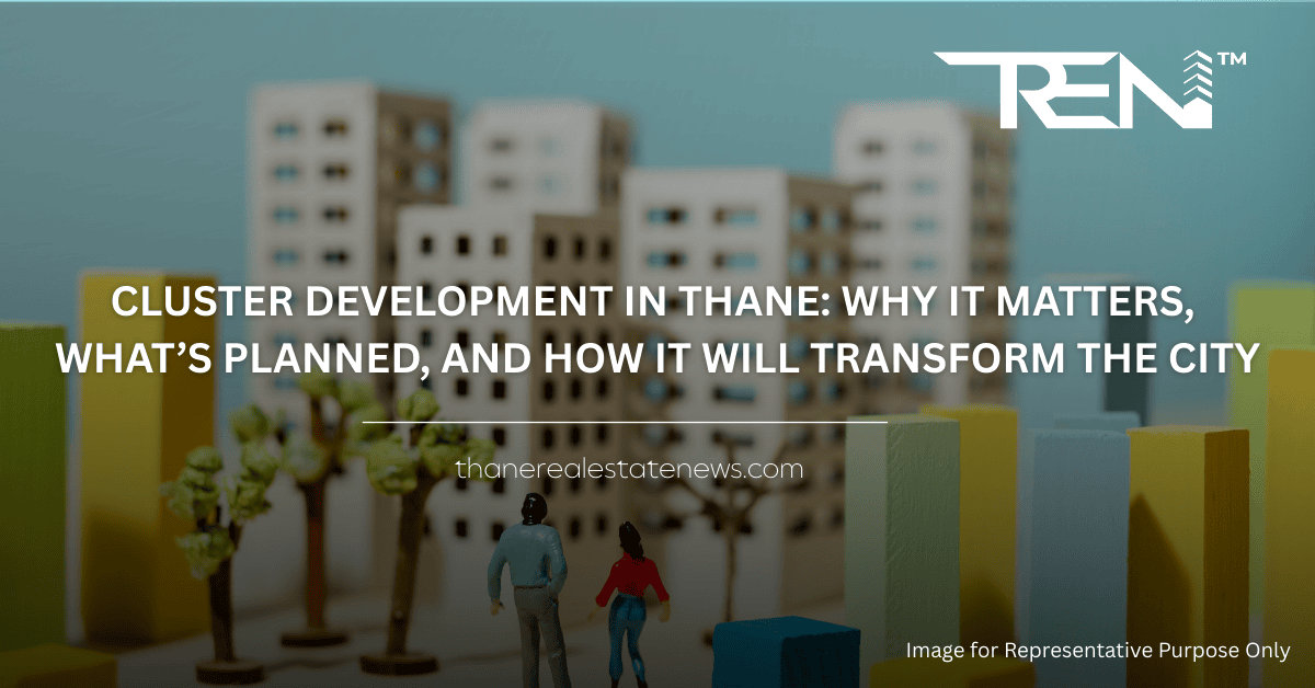 Thane’s Cluster Development Explained: Why, What & How